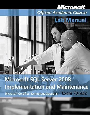 Exam 70-432 Microsoft SQL Server 2008 Implementation and Maintenance Lab Manual: Microsoft ...