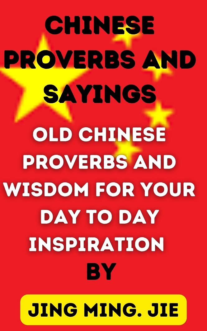 CHINESE PROVERBS AND SAYINGS: OLD CHINESE PROVERBS AND WISDOM FOR YOUR ...
