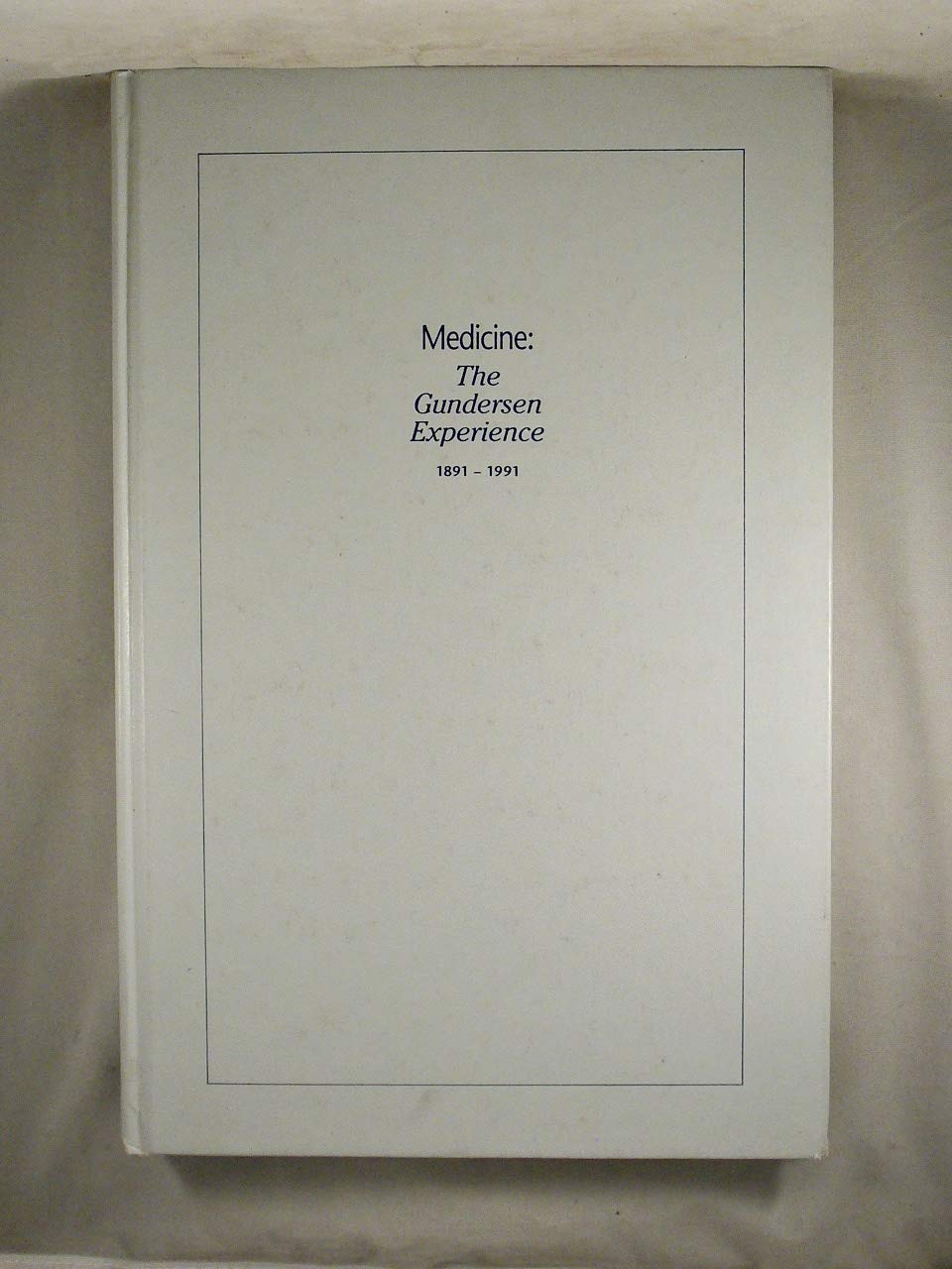 Medicine, the Gundersen experience, 1891-1991: Gundersen Clinic, Ltd ...