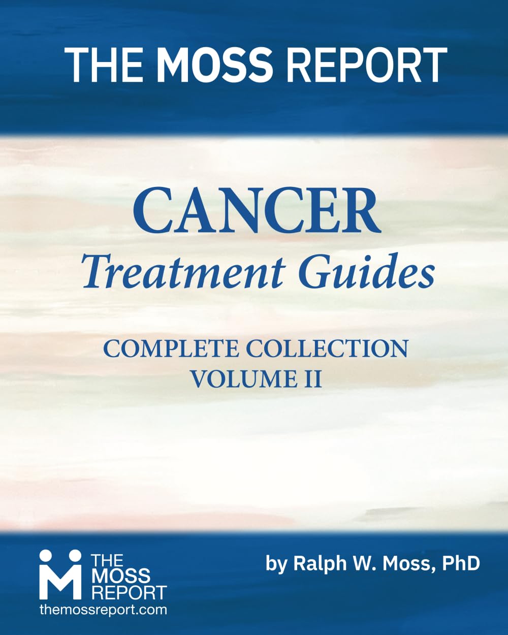 The Moss Report: Cancer Treatment Guides - Complete Collection Volume 2 ...