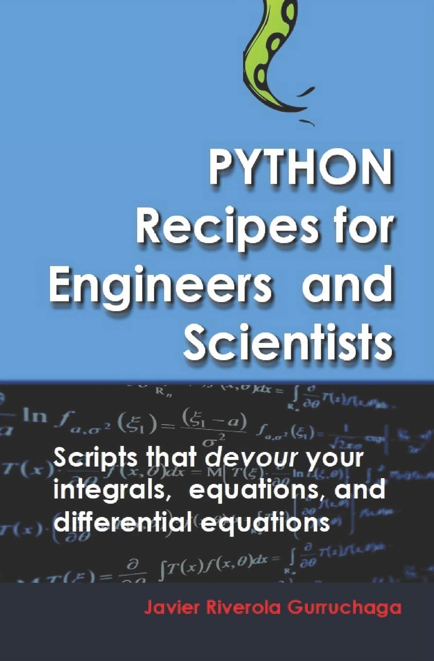 Python Recipes for Engineers and Scientists: Scripts that devour your integrals, equations ...