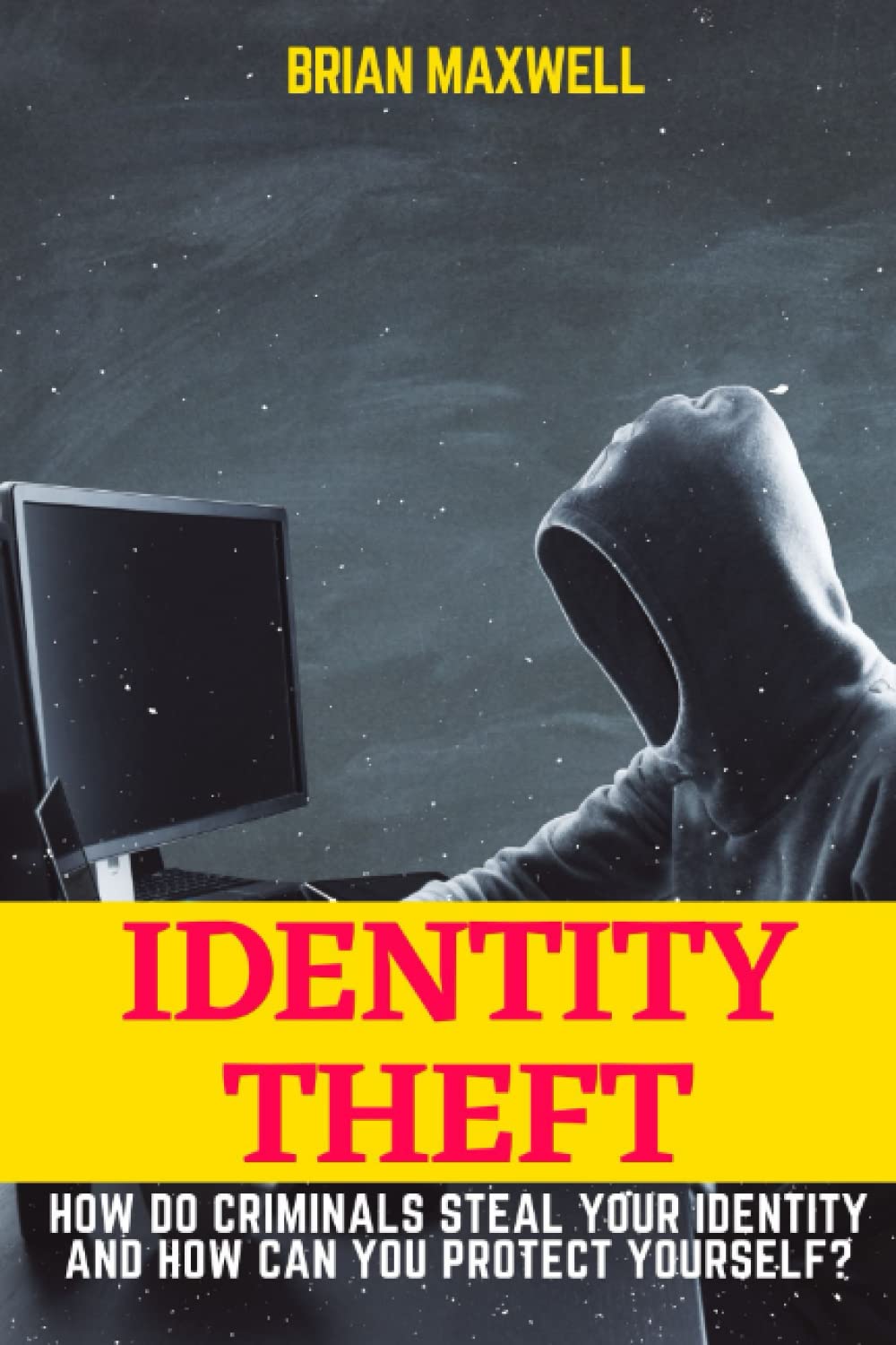 Identity Theft: How Do Criminals Steal Your Identity And How Can You ...