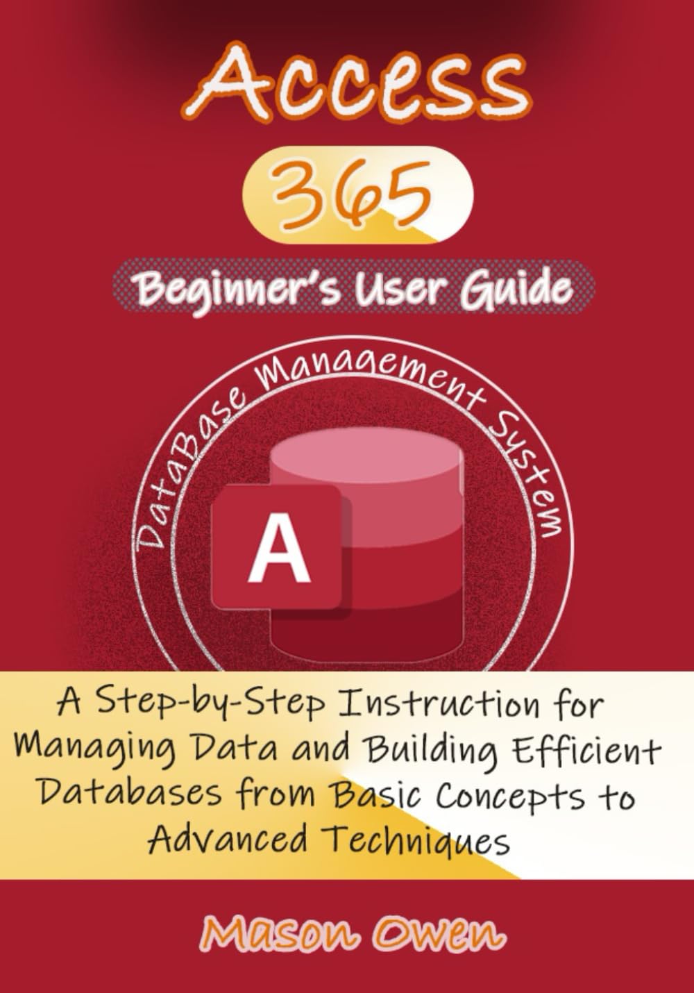 Access 365 Beginner's User Guide: A Step-by-Step Instruction for ...