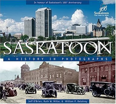 Saskatoon: a History in Photographs: Jeff O'Brien, Ruth W. Millar ...