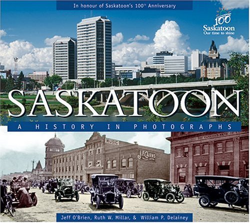 Saskatoon: a History in Photographs: Jeff O'Brien, Ruth W. Millar ...