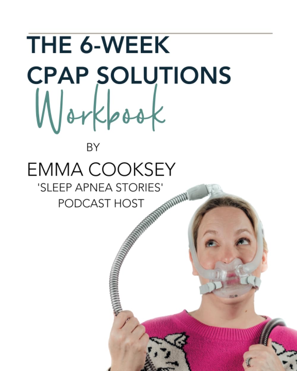 The 6 Week CPAP Solutions Workbook: Cooksey, Emma: 9798218276133 ...