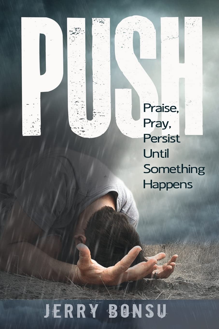 Push: Praise, Pray, Persist Until Something Happens: Bonsu, Jerry ...