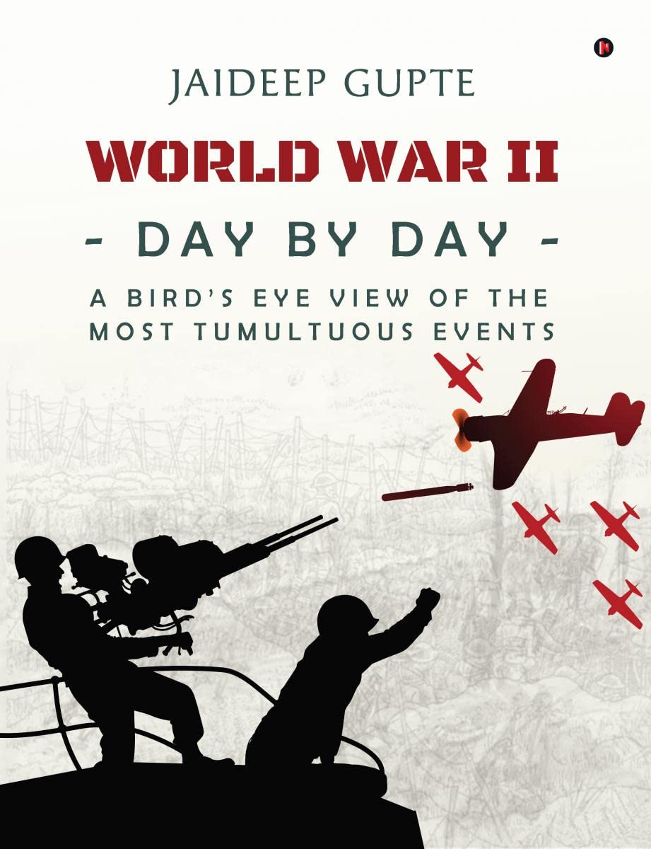 World War II - Day by Day - A Bird's Eye View Of The Most Tumultuous ...