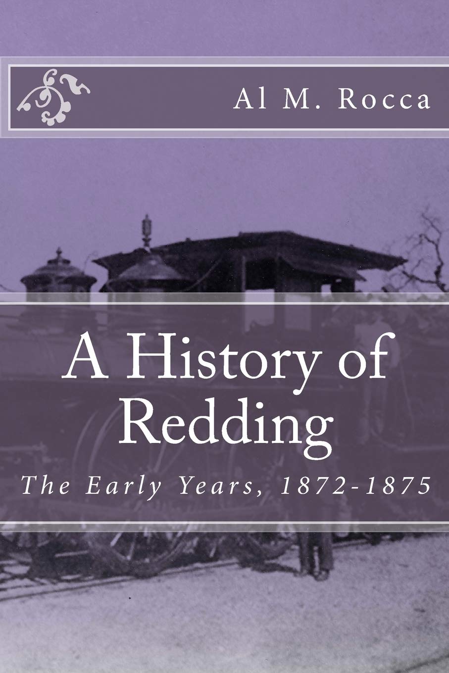 A History of Redding: The Early Years, 1872-1875: Rocca, Al M ...