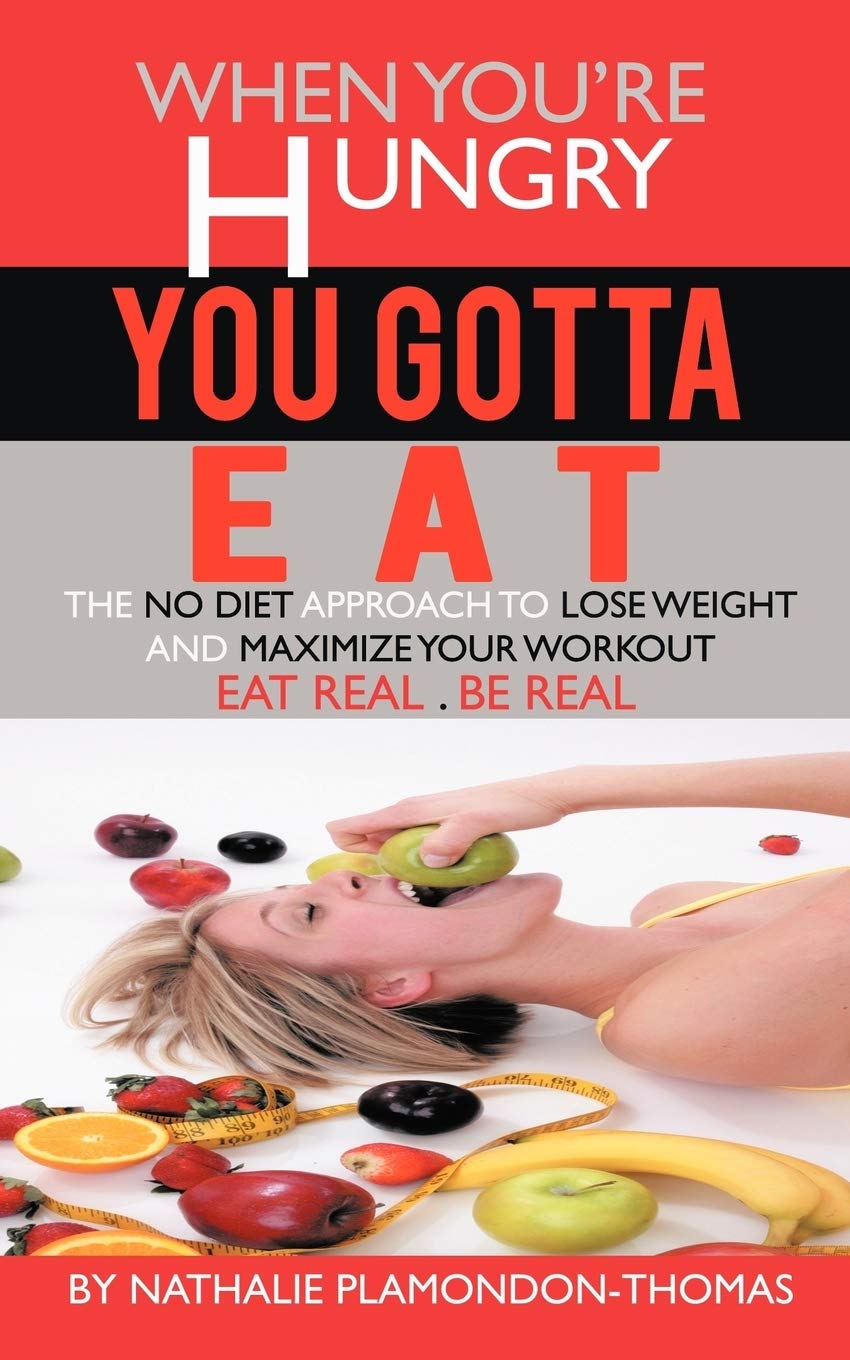 When You'Re Hungry, You Gotta Eat: The No Diet Approach to Lose Weight ...
