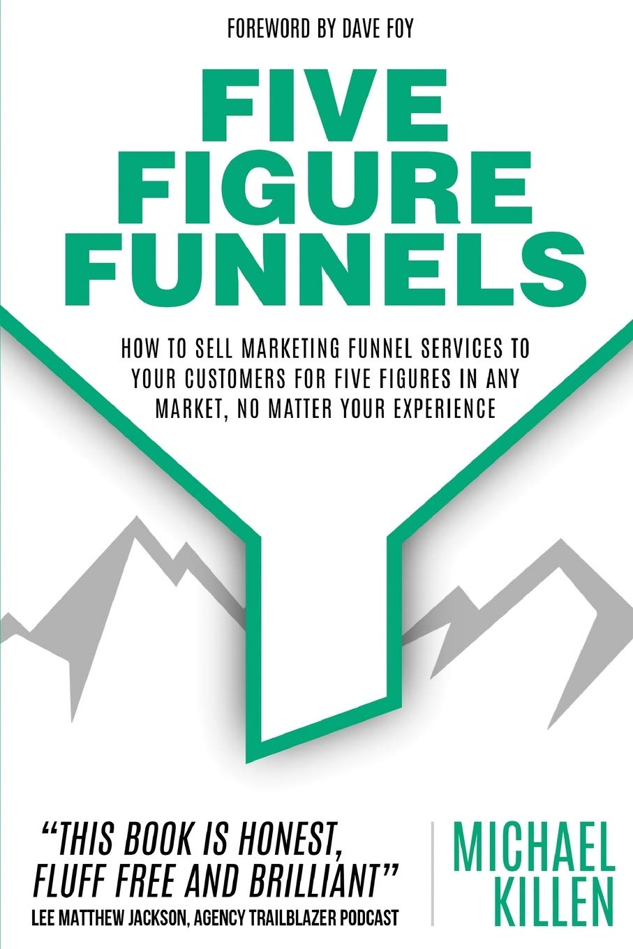 Five Figure Funnels: How To Sell Marketing Funnel Services To Your ...