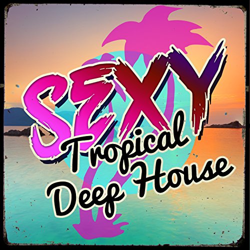 Amazon.com: Sexy Tropical Deep House : Tropical Deep House: Digital Music