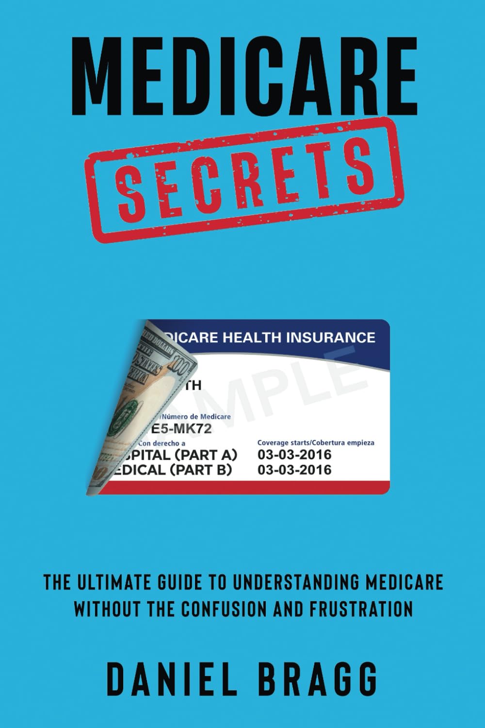 Medicare Secrets: The Ultimate Guide to Understanding Medicare Without ...