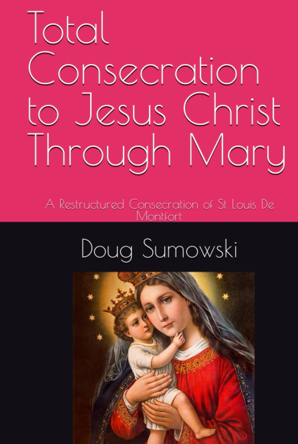 Total Consecration to Jesus Christ Through Mary: A Restructured ...