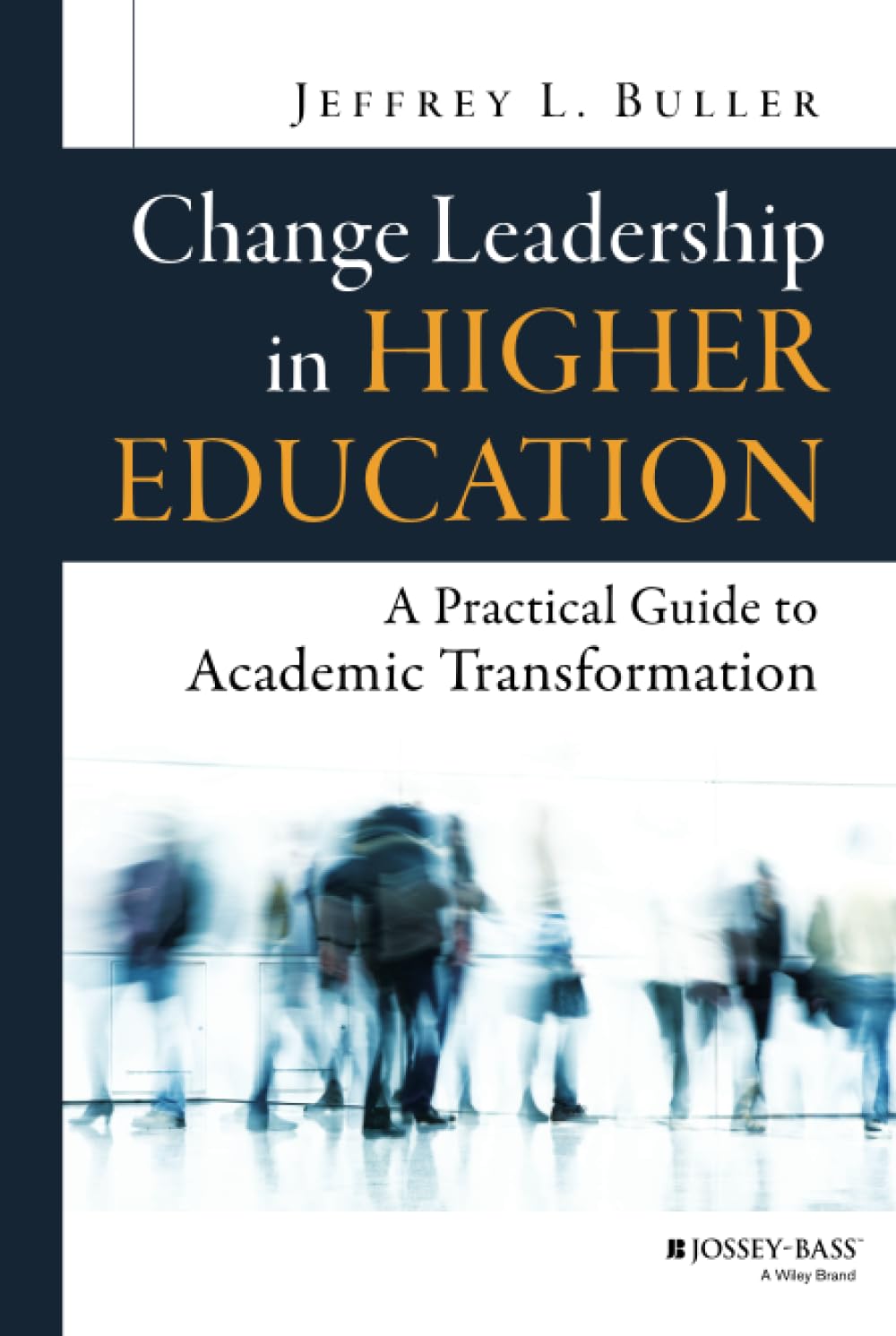 Change Leadership in Higher Education: A Practical Guide to Academic ...