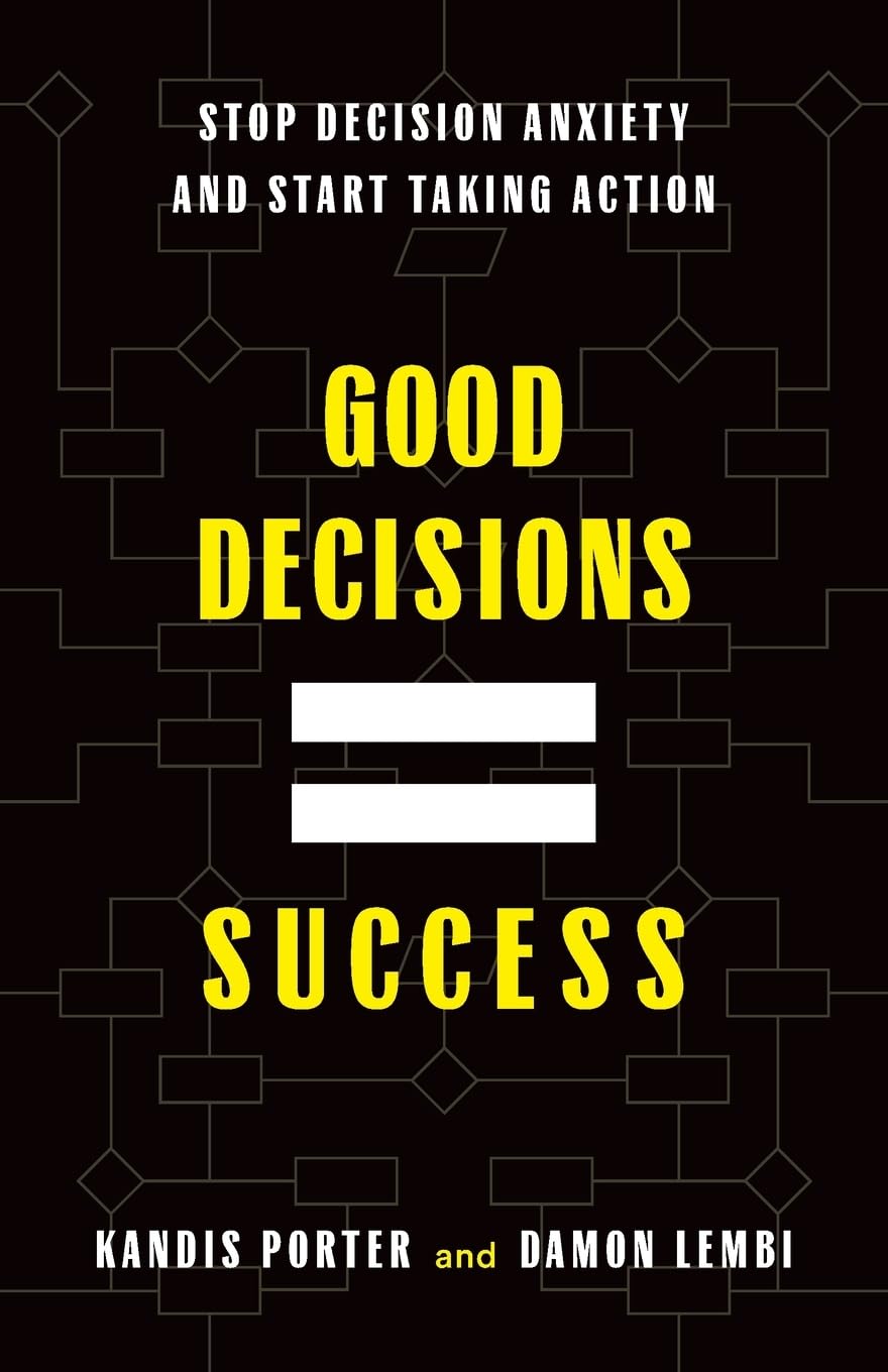 Good Decisions Equal Success: Stop Decision Anxiety and Start Taking ...