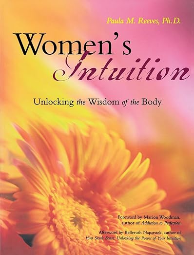 Women's Intuition: Unlocking the Wisdom of Your Body: Reeves PhD, Paula ...