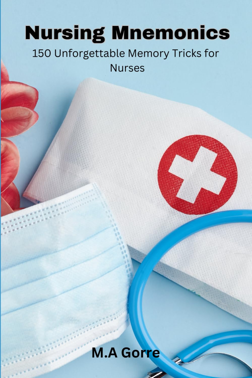 Nursing Mnemonics: 150 Unforgettable Memory Tricks for Nurses: Amazon ...