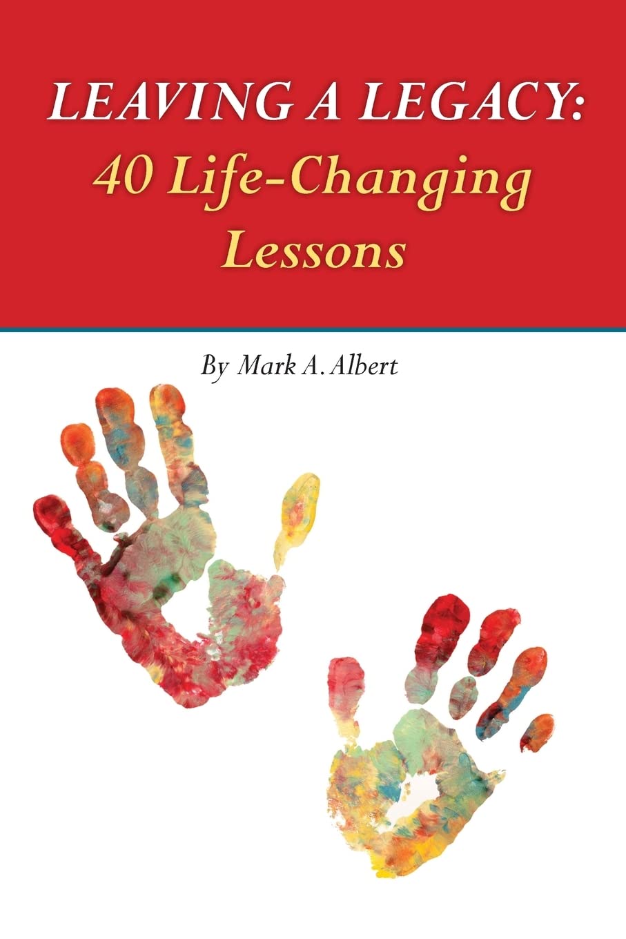 Leaving a Legacy: 40 Life-Changing Lessons: Albert, Mark A ...