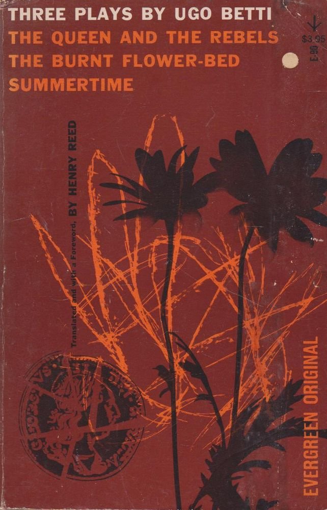 Three Plays by Ugo Betti: The Queen and the Rebls, The Burnt Flower-Bed ...