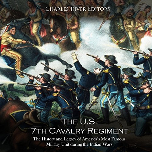The U.S. 7th Cavalry Regiment: The History and Legacy of America’s Most ...
