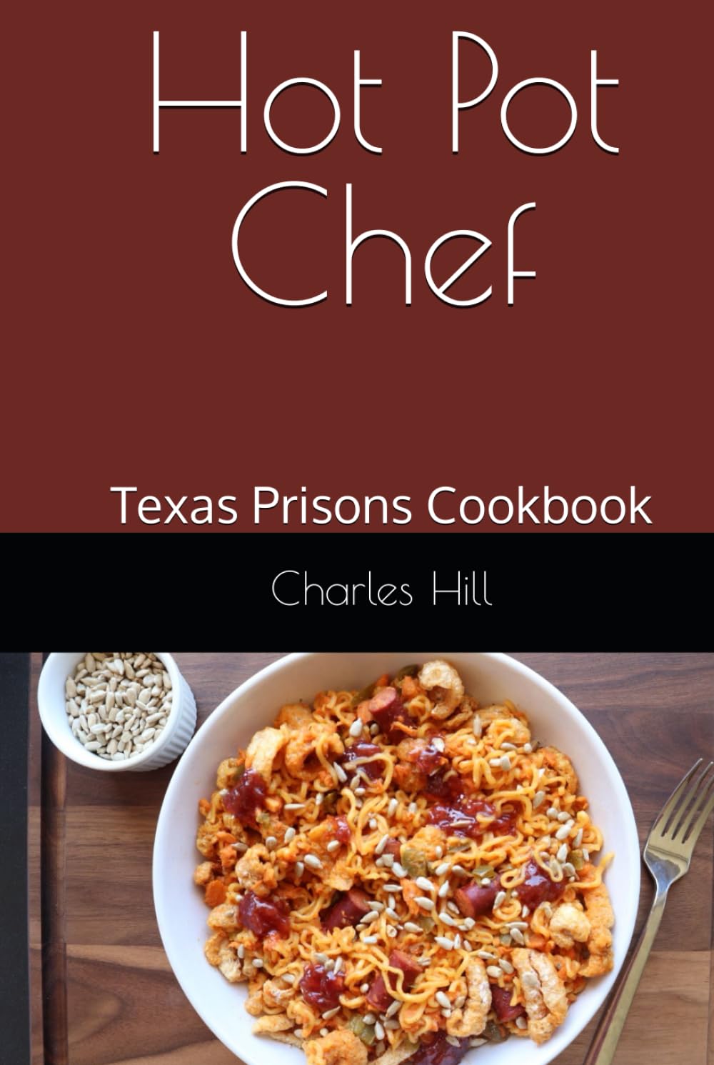 Hot Pot Chef: Texas Prisons Cookbook: Hill, Charles, Hill, Theresa ...
