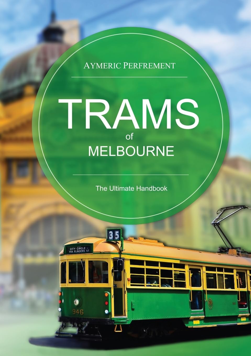 Trams of Melbourne: The Ultimate Handbook - Perfrement, Aymeric, Rowe ...