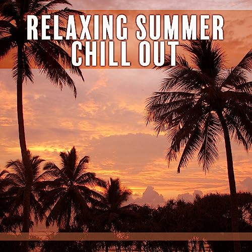 Relaxing Summer Chill Out – Music to Calm Down, Free Time, Journey ...