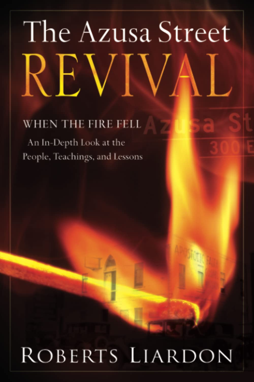 The Azusa Street Revival: When the Fire Fell, An In-Depth Look at the ...