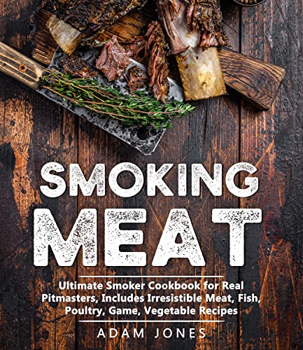 Smoking Meat: Ultimate Smoker Cookbook for Real Pitmasters, Includes ...