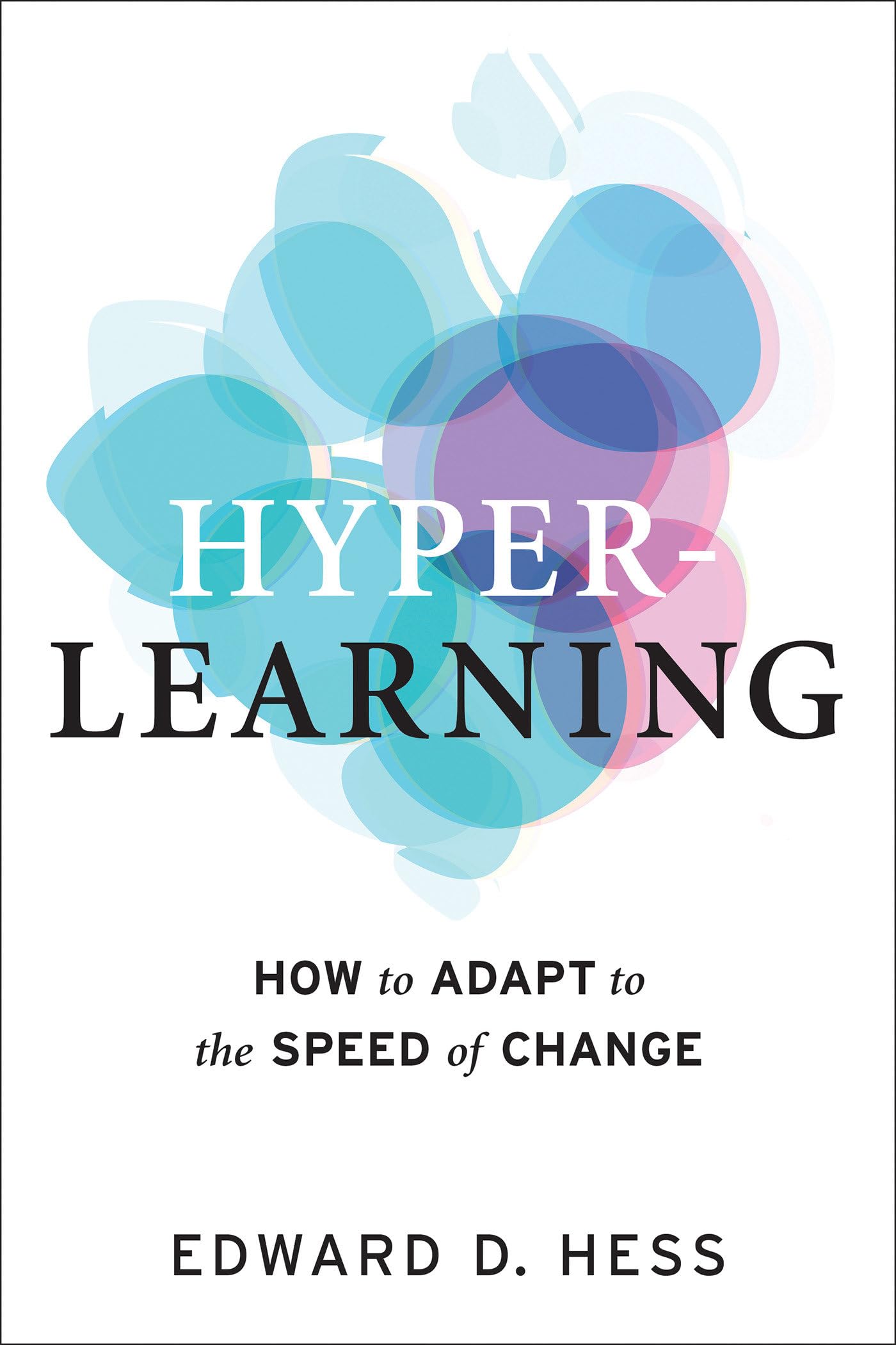 Hyper-Learning: How to Adapt to the Speed of Change: Hess, Edward D ...