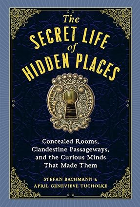 The Secret Life of Hidden Places: Concealed Rooms, Clandestine ...