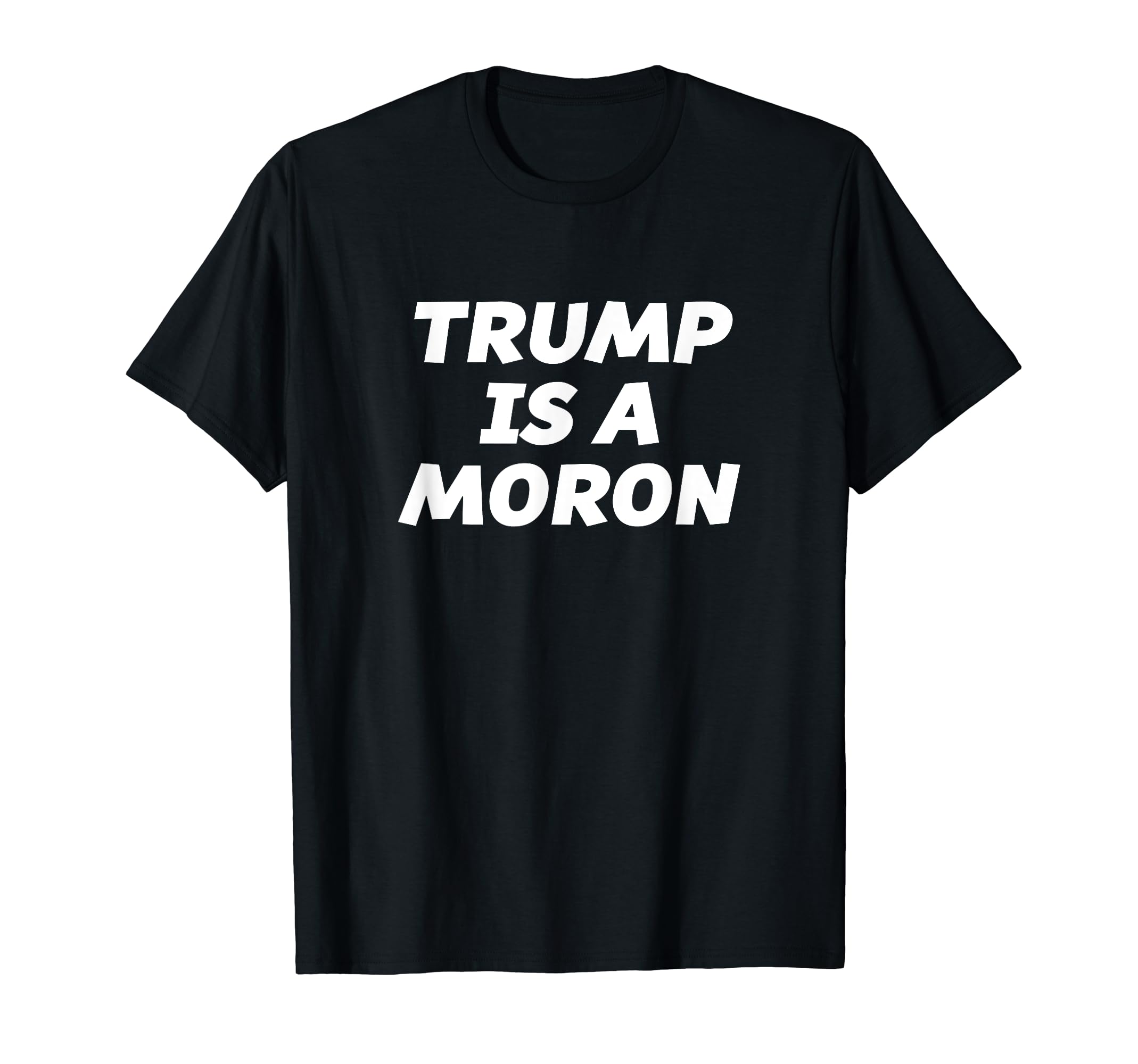 Amazon.com: TRUMP IS A MORON - T-Shirt | Anti Potus Clothing : Clothing ...
