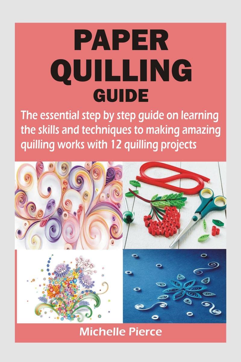 Buy PAPER QUILLING GUIDE : The essential step by step guide on learning ...