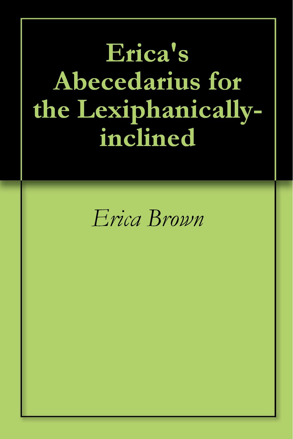 Erica's Abecedarius for the Lexiphanically-inclined - Kindle edition by ...