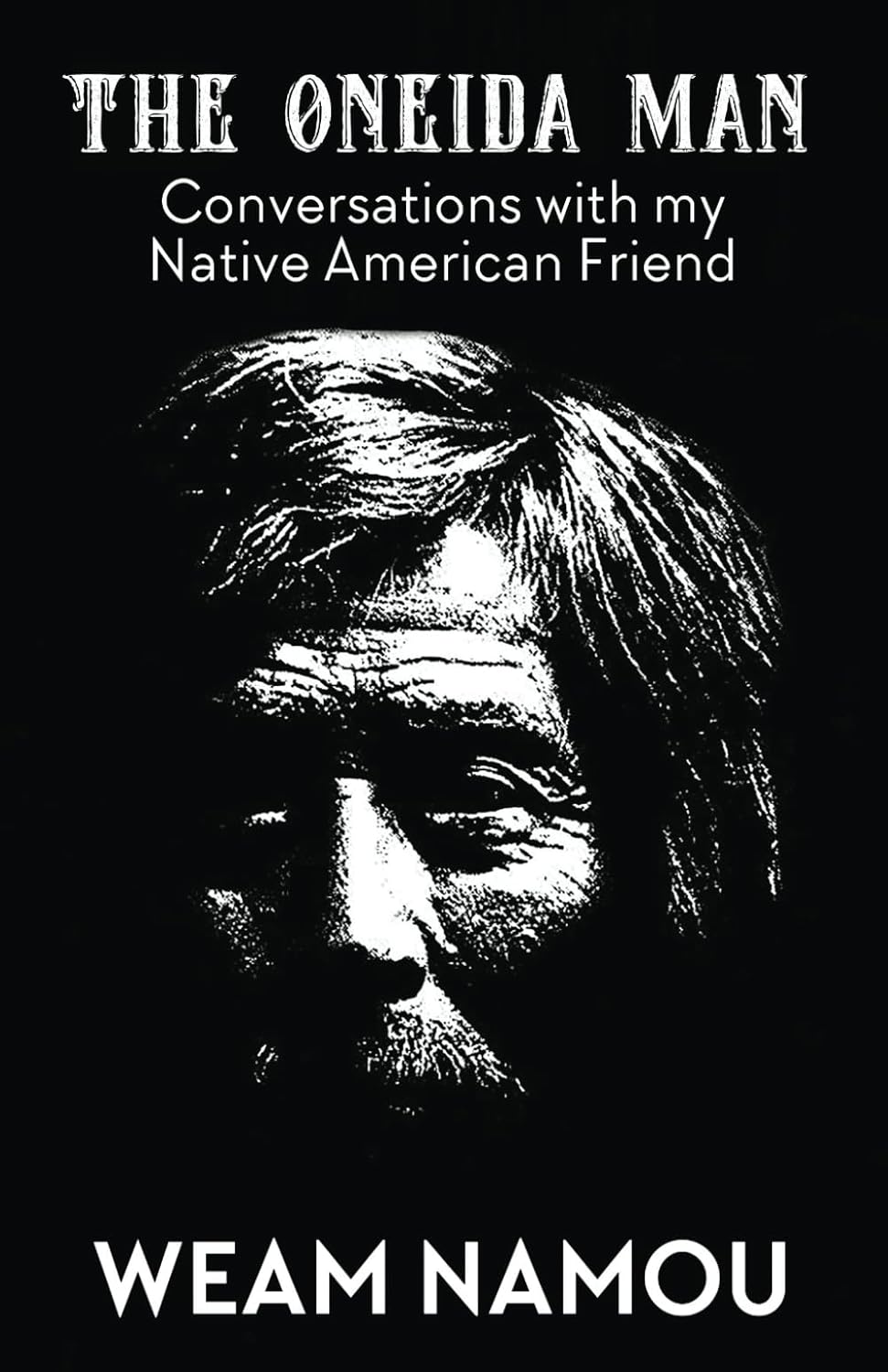 The Oneida Man: Conversations with my Native American Friend: Namou ...