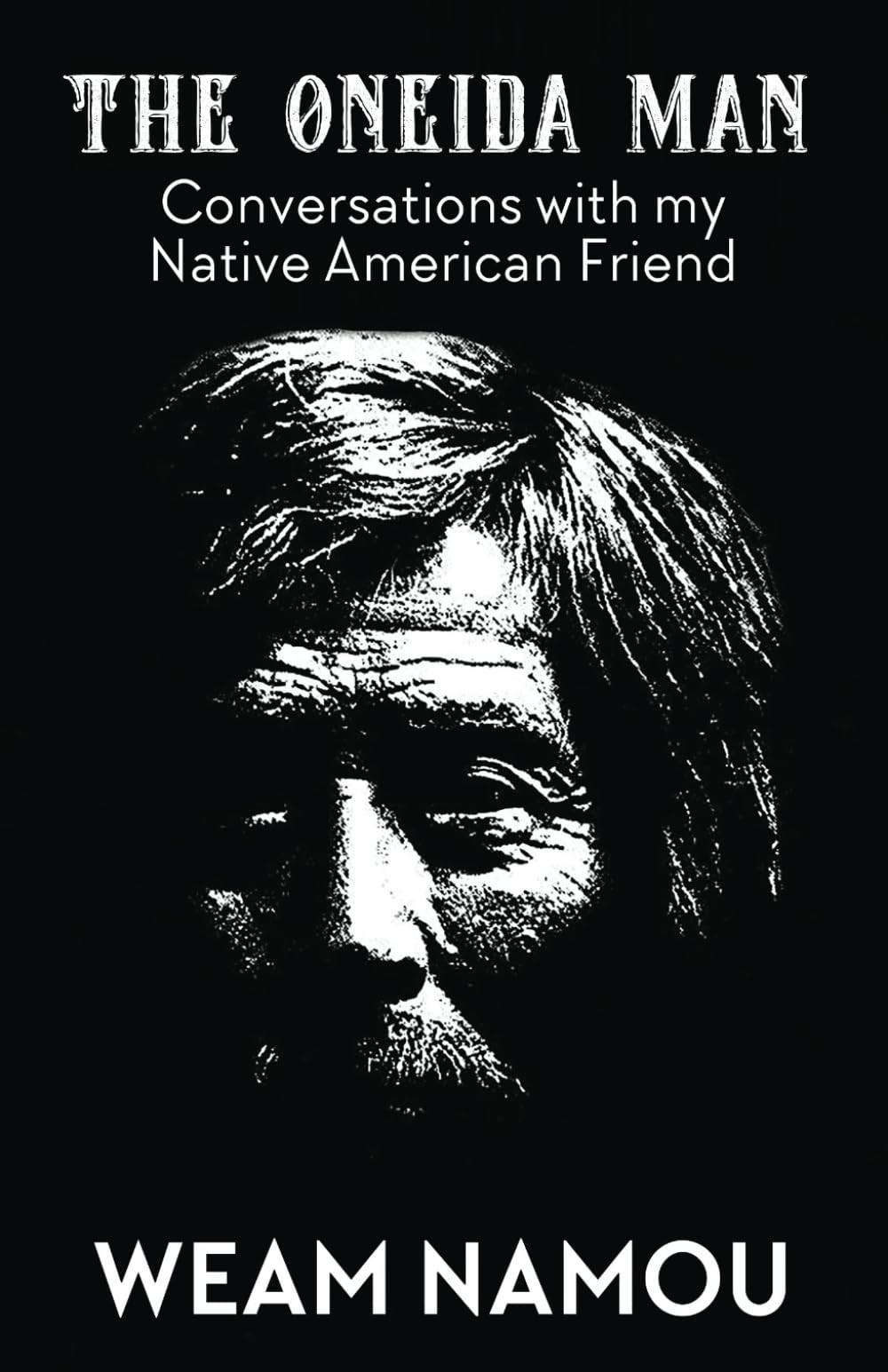 The Oneida Man: Conversations with my Native American Friend: Namou ...