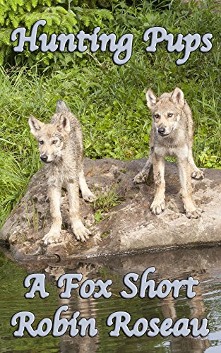 Hunting Pups (The Fox Shorts Book 1) - Kindle edition by Roseau, Robin ...