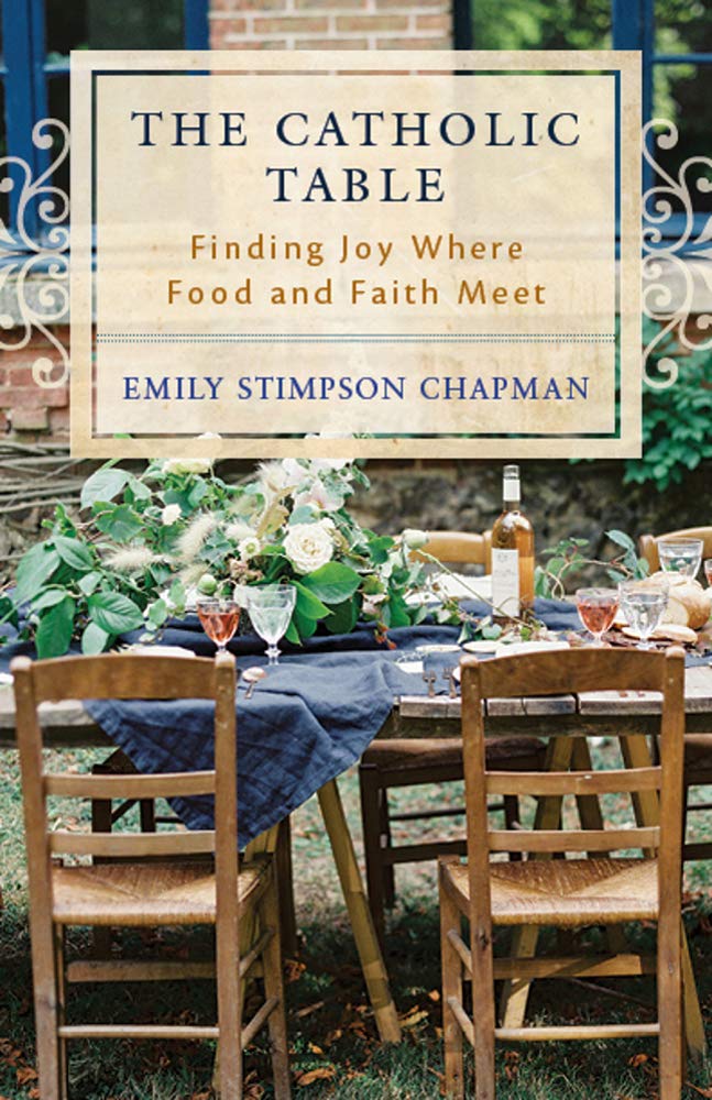 The Catholic Table: Finding Joy Where Food and Faith Meet: Emily ...