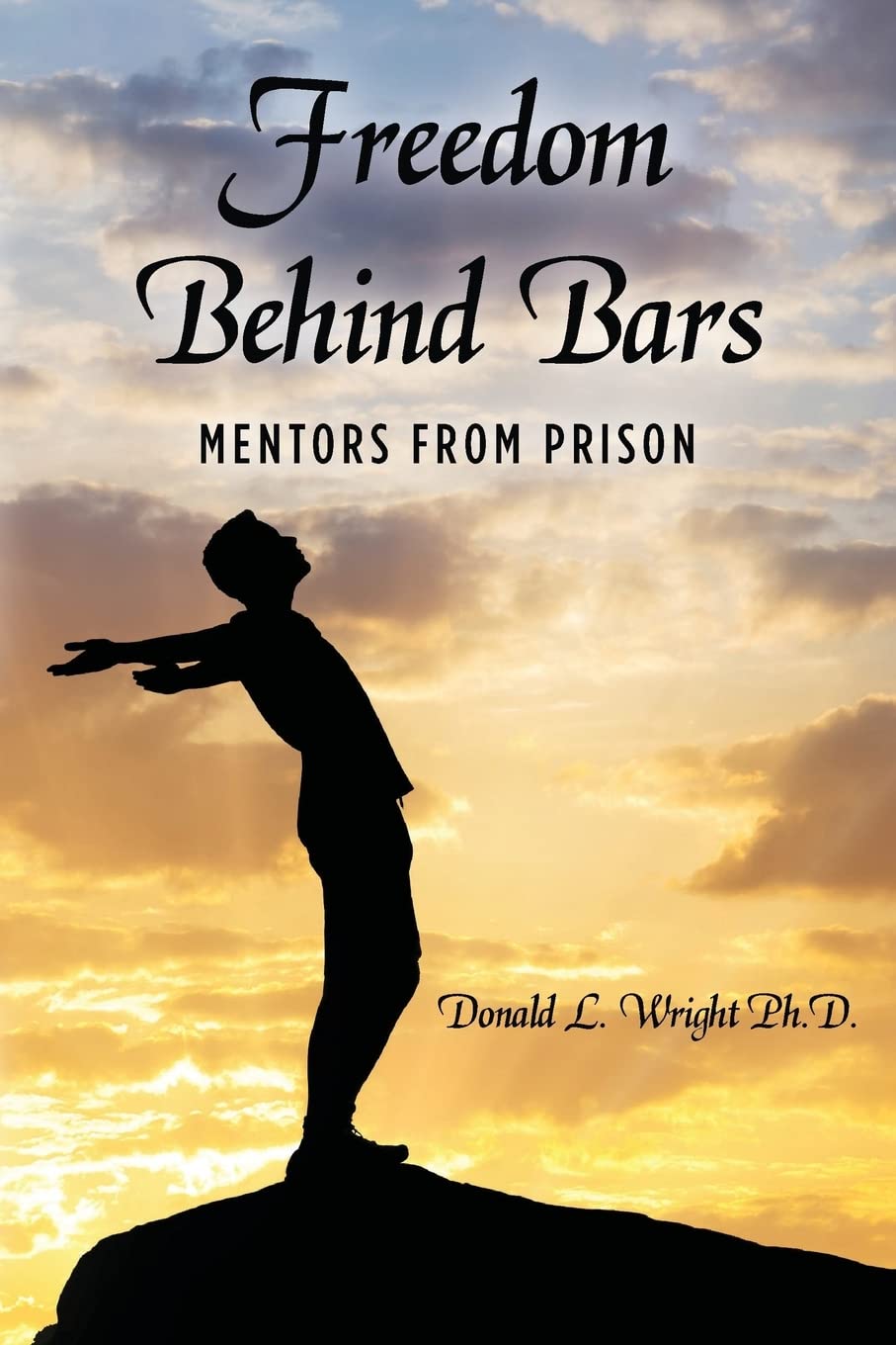 Freedom Behind Bars: Mentors from Prison: Wright Ph.D., Donald L ...
