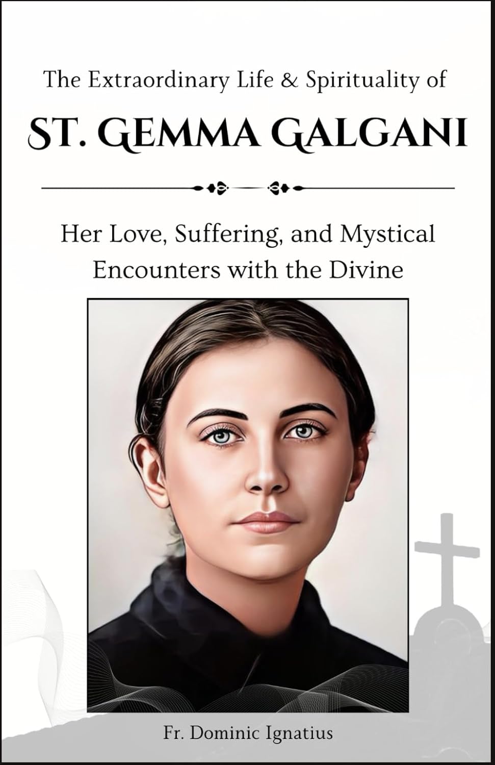 The Extraordinary Life & Spirituality of St. Gemma Galgani: Her Love ...