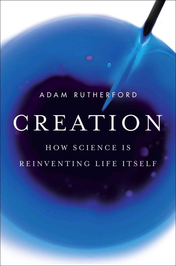 Creation: How Science Is Reinventing Life Itself: Rutherford, Adam ...