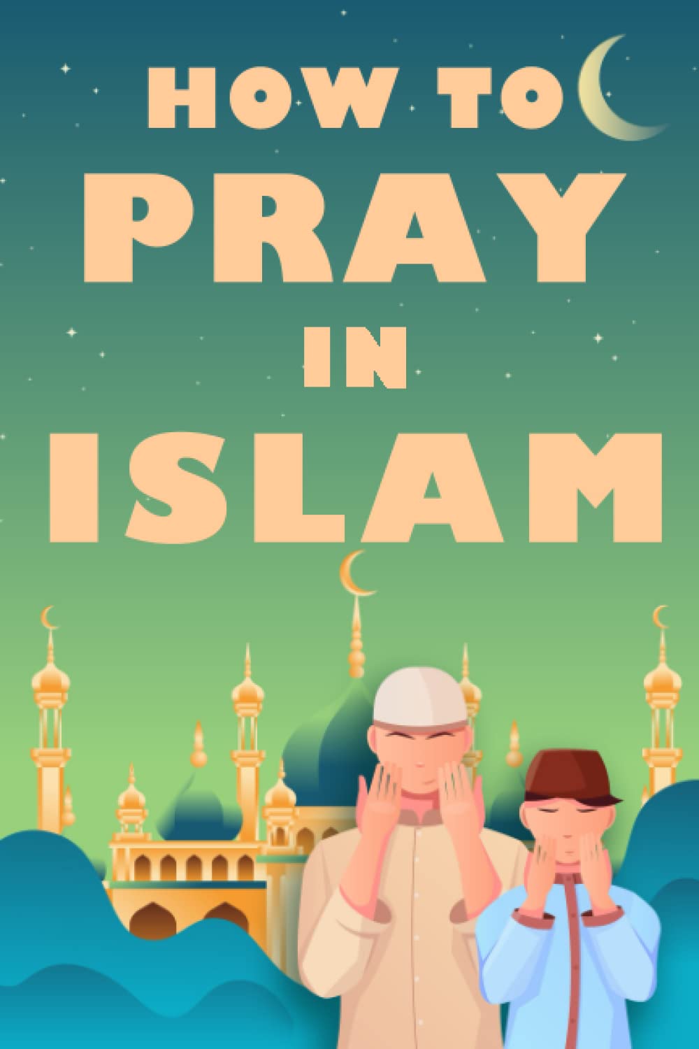 Buy How To Pray In Islam: Guide Teaching Islamic Prayer, Practice Salah ...