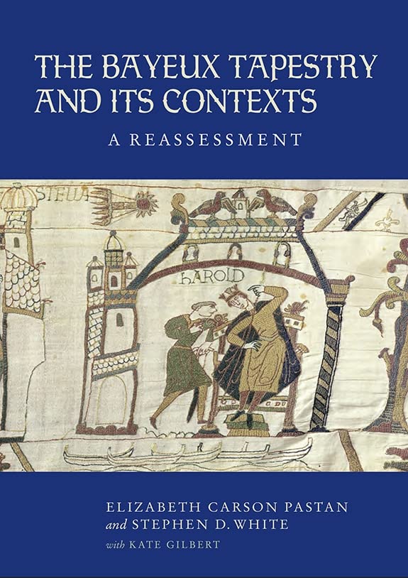 The Bayeux Tapestry and Its Contexts: A Reassessment: Pastan, Elizabeth ...