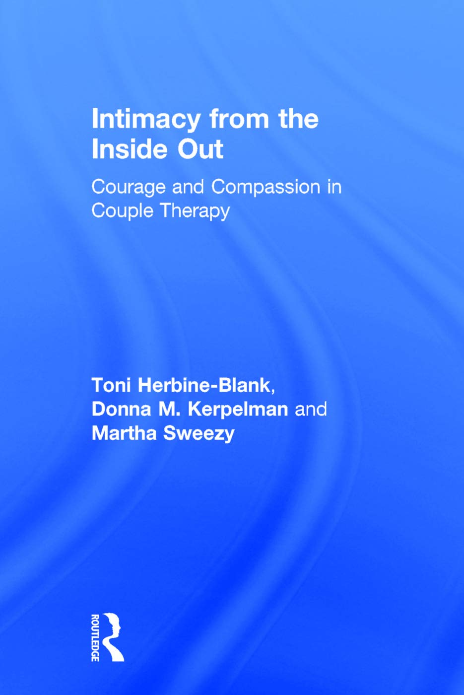 Intimacy from the Inside Out: Courage and Compassion in Couple Therapy ...