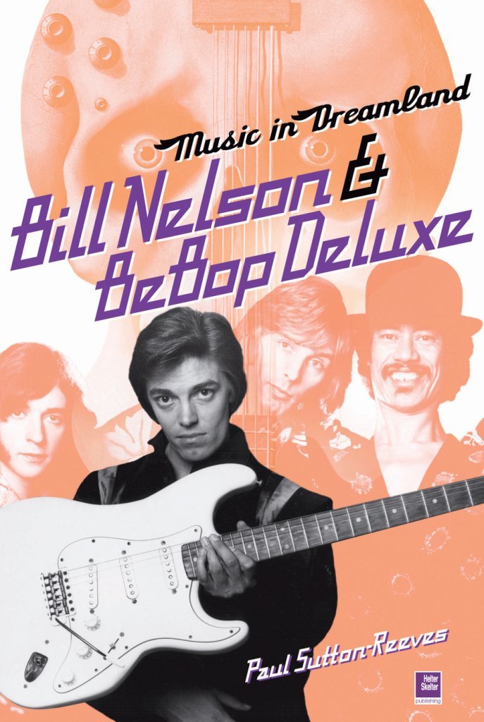 Music in Dreamland: Bill Nelson & Be Bop Deluxe: Sutton Reeves, Paul ...