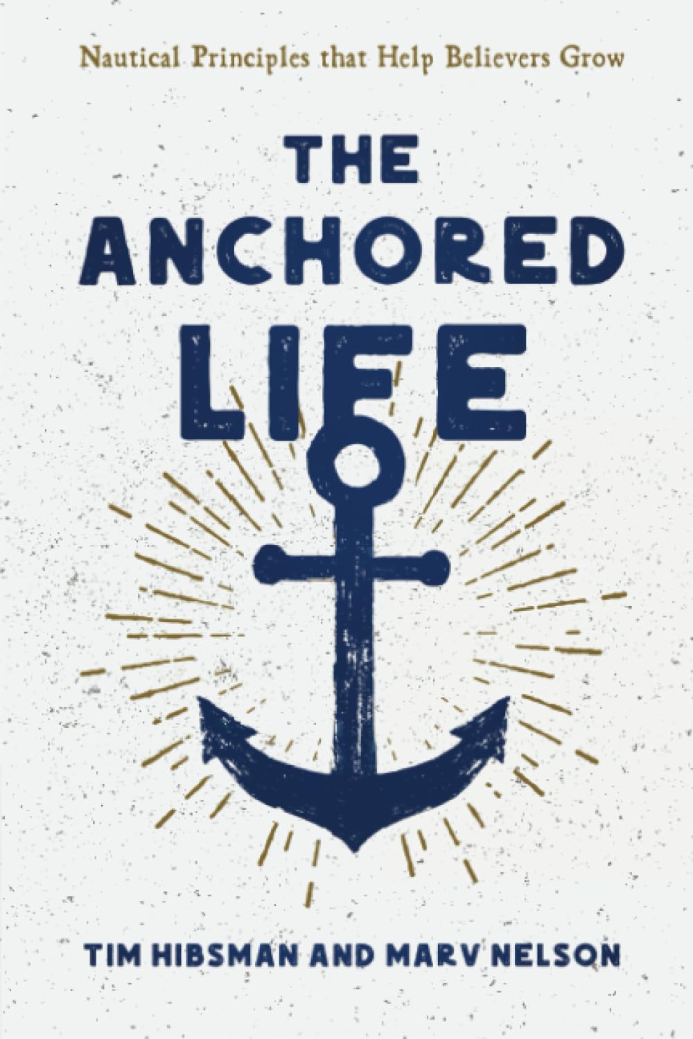 The Anchored Life: Nautical Principles that Help Believers Grow ...