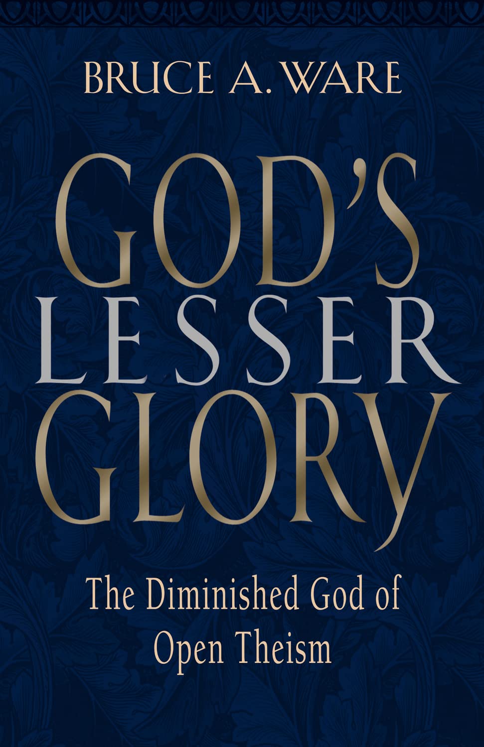 God's Lesser Glory: The Diminished God of Open Theism: Ware, Bruce A ...