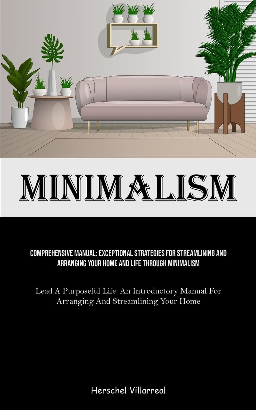 Minimalism: Comprehensive Manual: Exceptional Strategies For ...