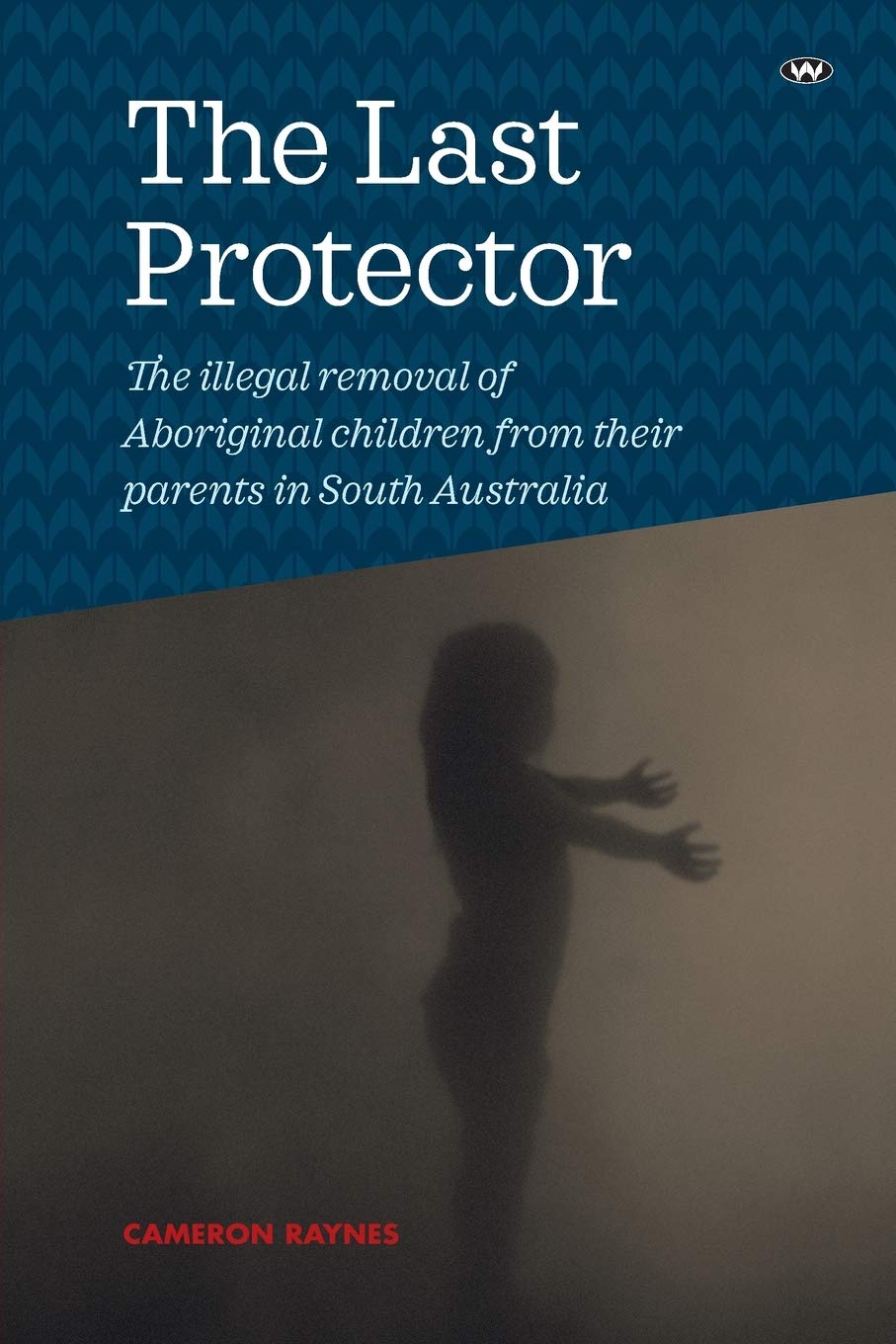 The Last Protector: The illegal removal of Aboriginal children from ...